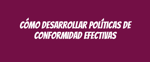 Cómo desarrollar políticas de conformidad efectivas