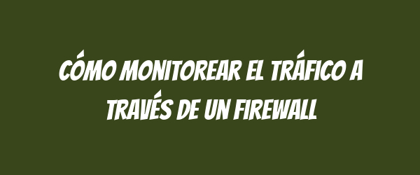 Cómo monitorear el tráfico a través de un firewall