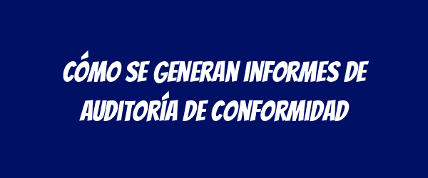 Cómo se generan informes de auditoría de conformidad