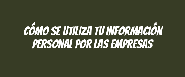 Cómo se utiliza tu información personal por las empresas