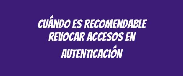 Cuándo es recomendable revocar accesos en autenticación