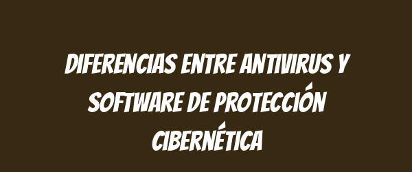 Diferencias entre antivirus y software de protección cibernética