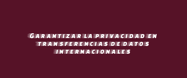 Implicaciones de la privacidad en la estrategia de datos empresariales