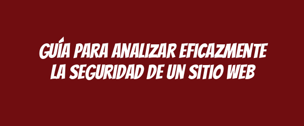Guía para analizar eficazmente la seguridad de un sitio web