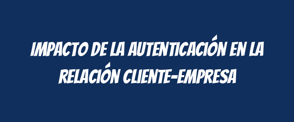 Impacto de la autenticación en la relación cliente-empresa