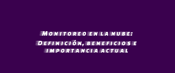 Rastreo de activos en la nube: definición y beneficios clave