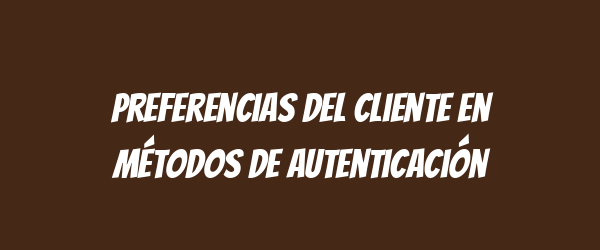 Preferencias del cliente en métodos de autenticación