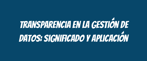 Transparencia en la gestión de datos: significado y aplicación